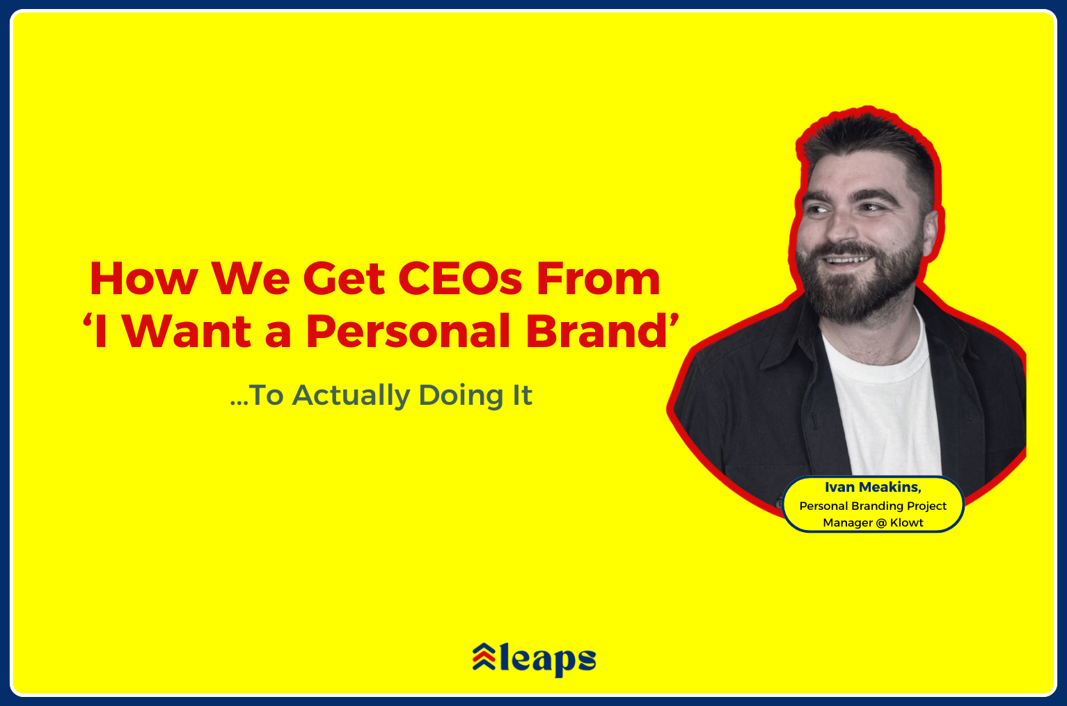 How We Get CEOs From ‘I Want a Personal Brand’ To Actually Doing It